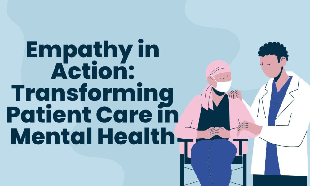 Empathy in Action: Transforming Patient Care in Mental Health ...